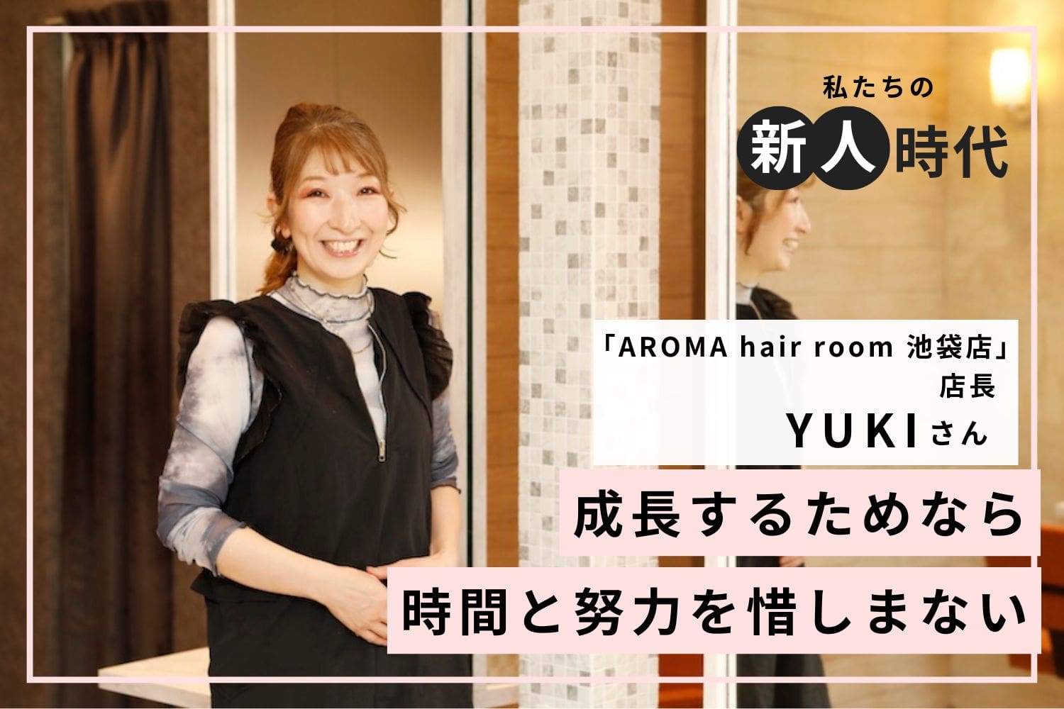 自分よりも他者を優先。利他的な心の鍛錬がキャリアアップの近道「AROMA hair room 池袋店」YUKIさん | モアリジョブ